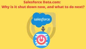Salesforce Data.com: Why is it shut down now and what to do next ...